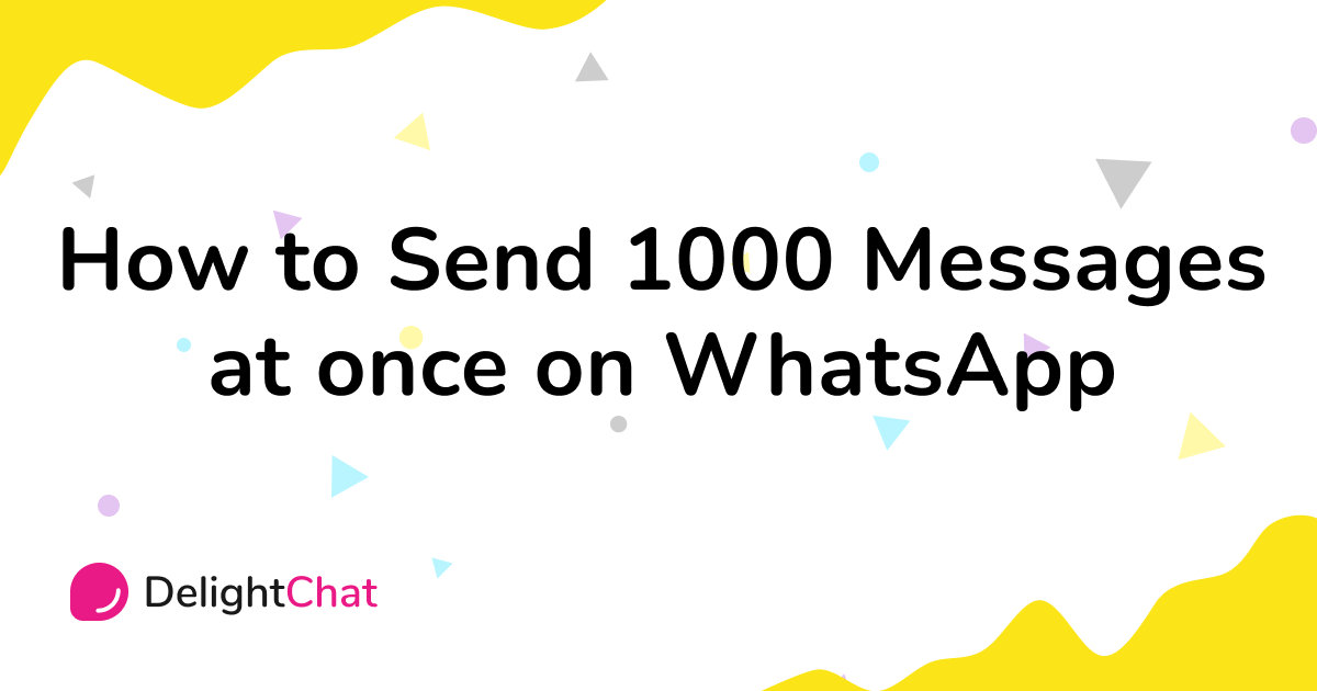 How To Send 1000 Messages At Once On WhatsApp
